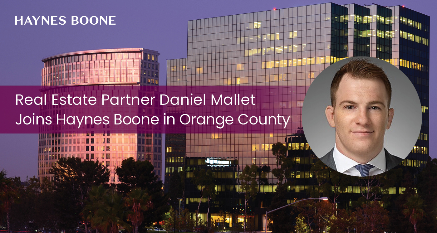Real Estate Finance Partner Daniel Mallet Joins Haynes Boone in Booming Orange County Office