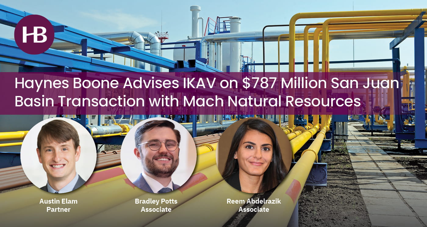 Haynes Boone Advises IKAV on $787 Million San Juan Basin Transaction ...